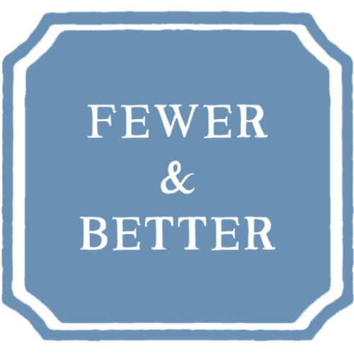 ABOUT FEWER & BETTER - Fewer & Better